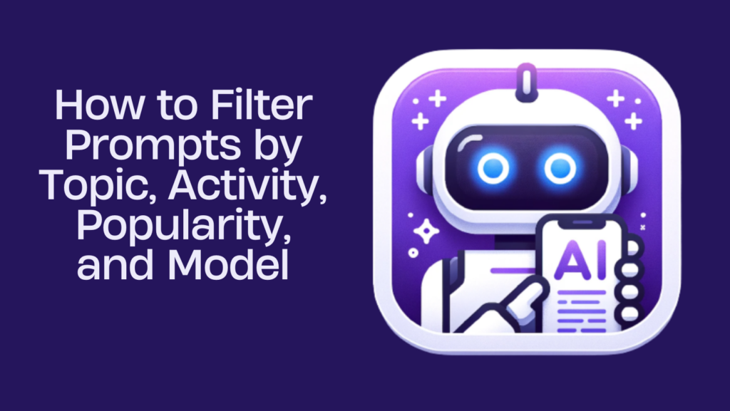 How to Filter Prompts by Topic, Activity, Popularity, and Model – AIMONEYGEN